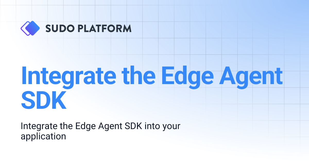 Integrate the Edge Agent SDK | Sudo Platform